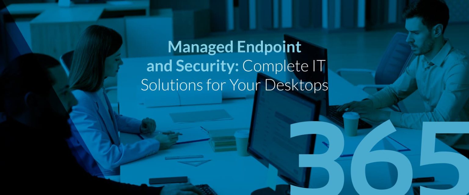 Managed Endpoints and Security: Complete IT Desktop Solutions